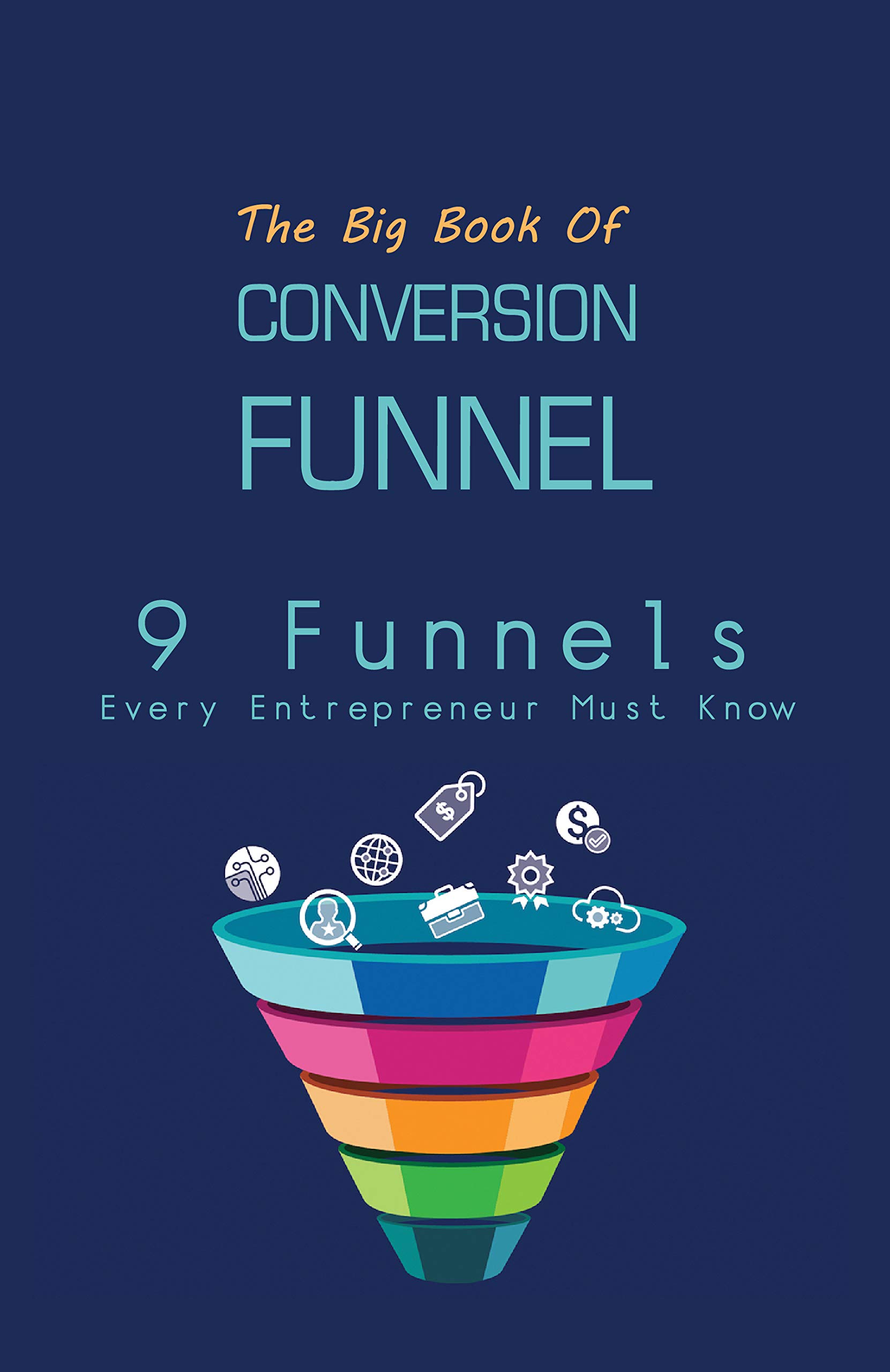 The Big Book Of Conversion Funnel: 9 Funnels Every Entrepreneur Must ...