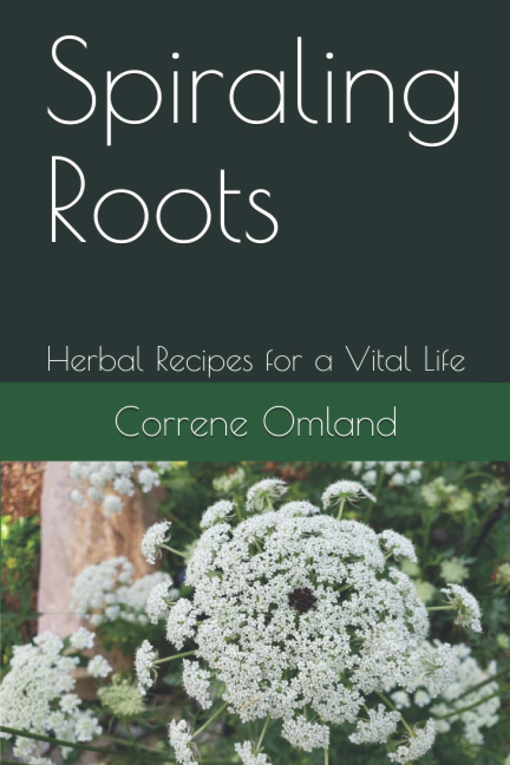 Spiraling Roots: Herbal Recipes for a Vital Life by Correne Omland ...