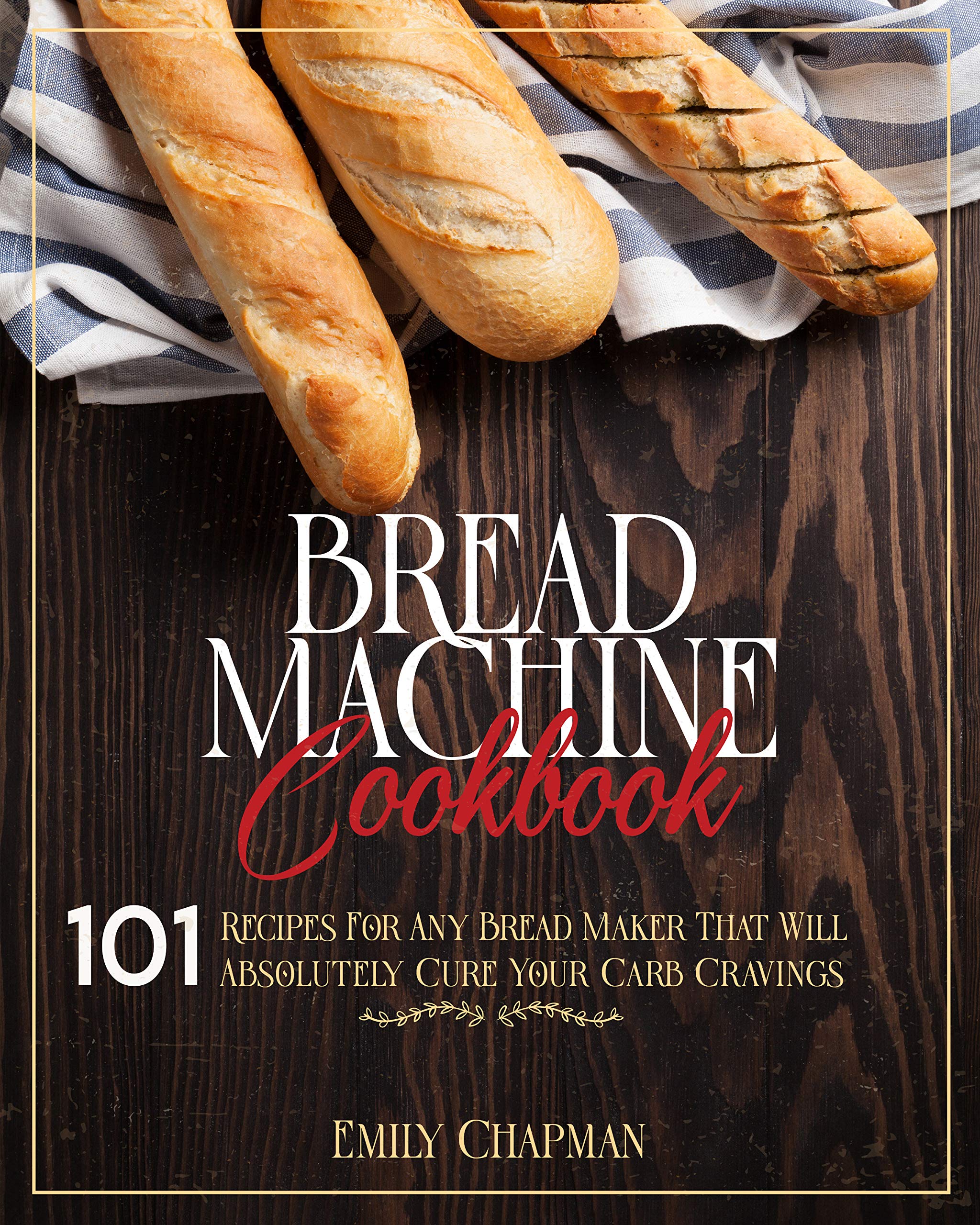 Bread Machine Cookbook: 101 Recipes For Any Bread Maker That Will ...