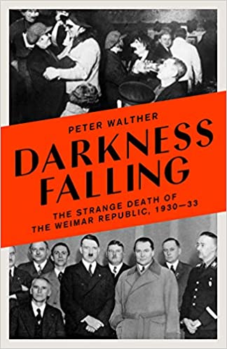 Darkness Falling: The Strange Death of the Weimar Republic, 1930-33 by ...