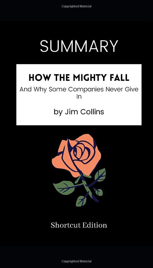 SUMMARY - How the Mighty Fall: And Why Some Companies Never Give In by Jim Collins by Shortcut ...