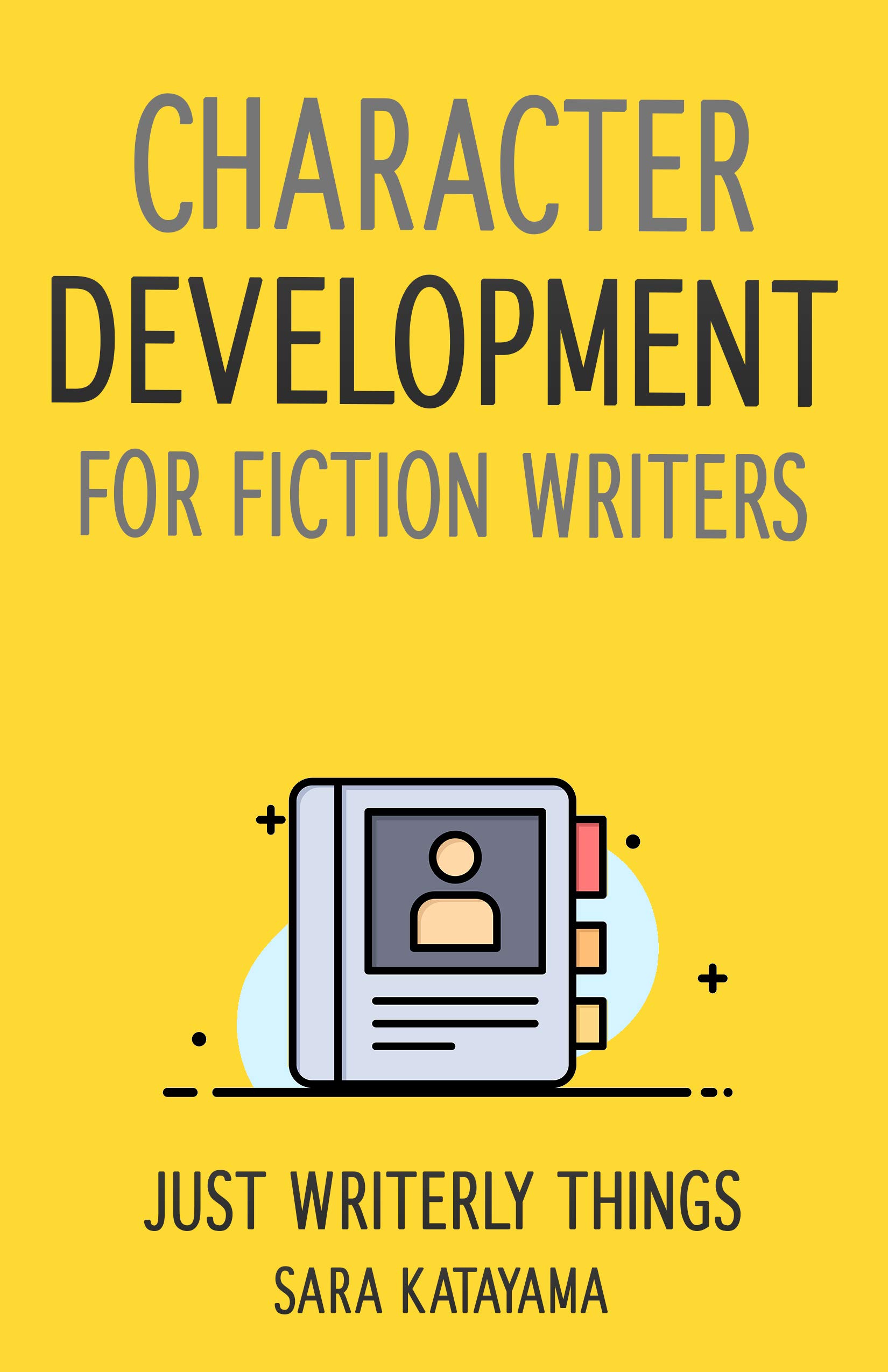 Character Development for Fiction Writers: The Definitive and Practical Guide to Writing ...