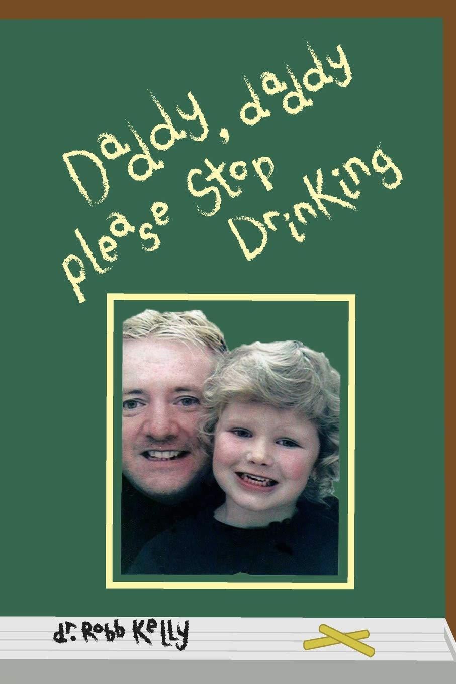 Daddy Daddy Please Stop Drinking By Dr Robb Kelly Goodreads