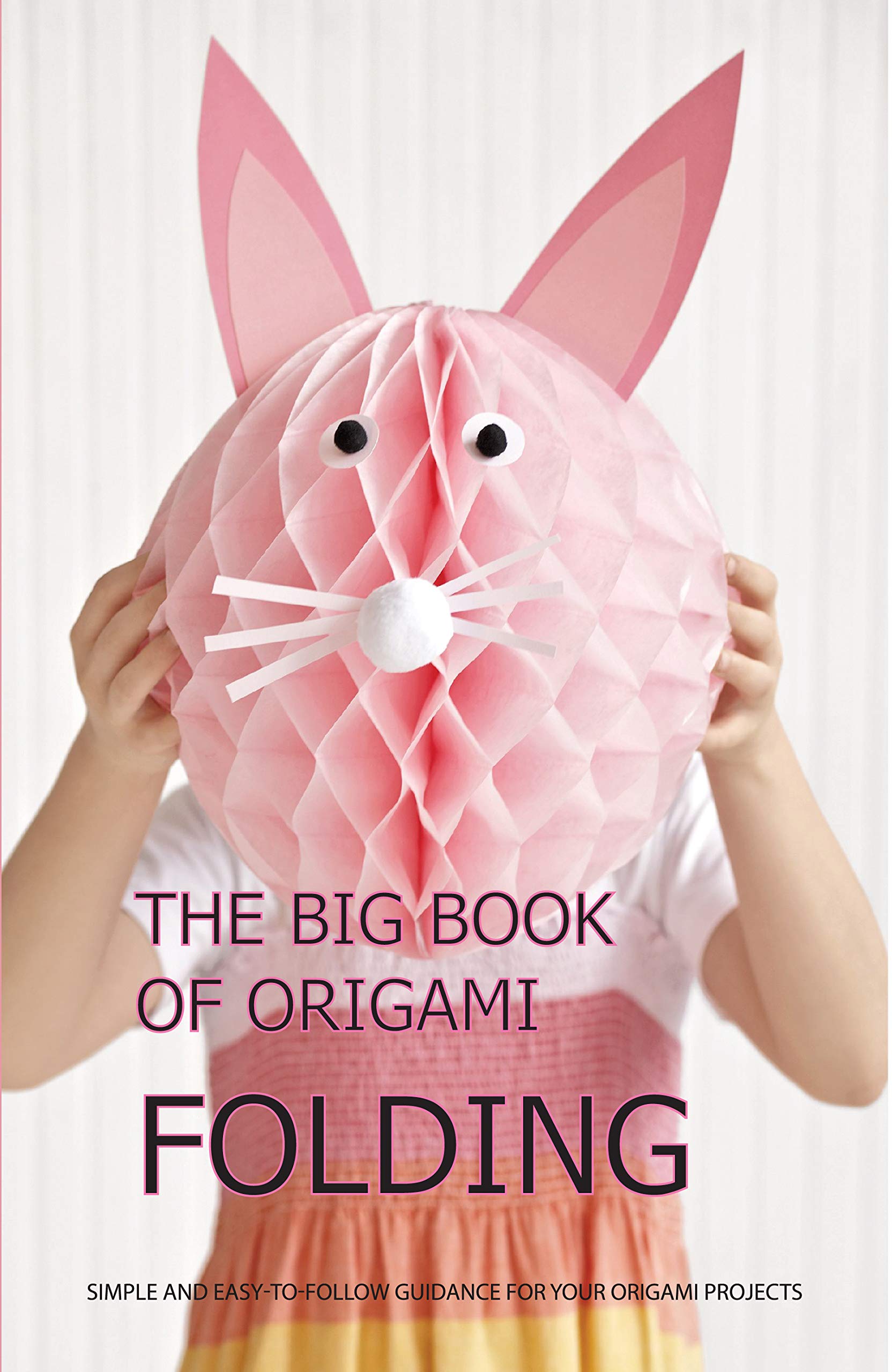 The Big Book Of Origami Folding: Simple And Easy-To-Follow Guidance For ...
