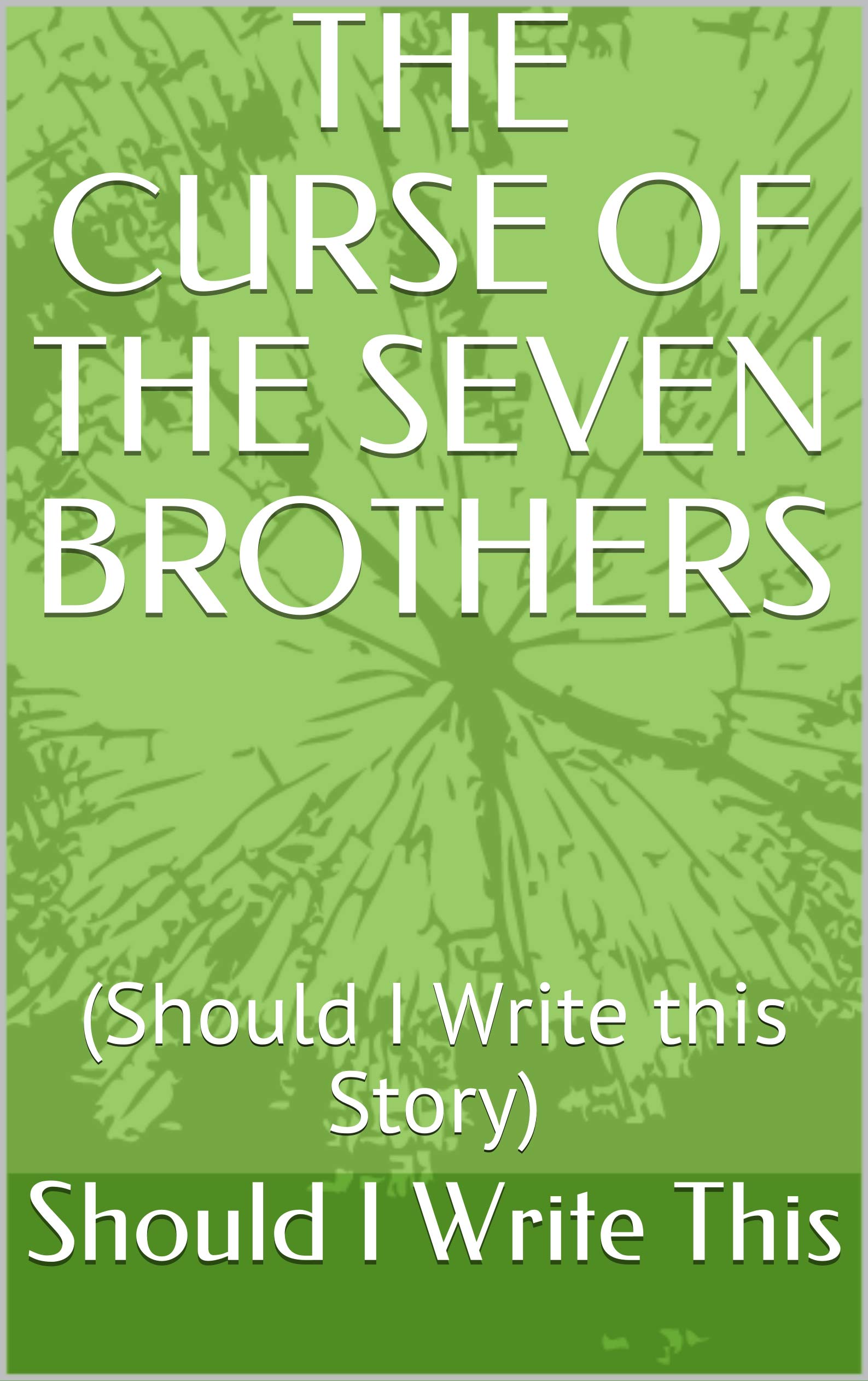 THE CURSE OF THE SEVEN BROTHERS: by Should I Write This | Goodreads