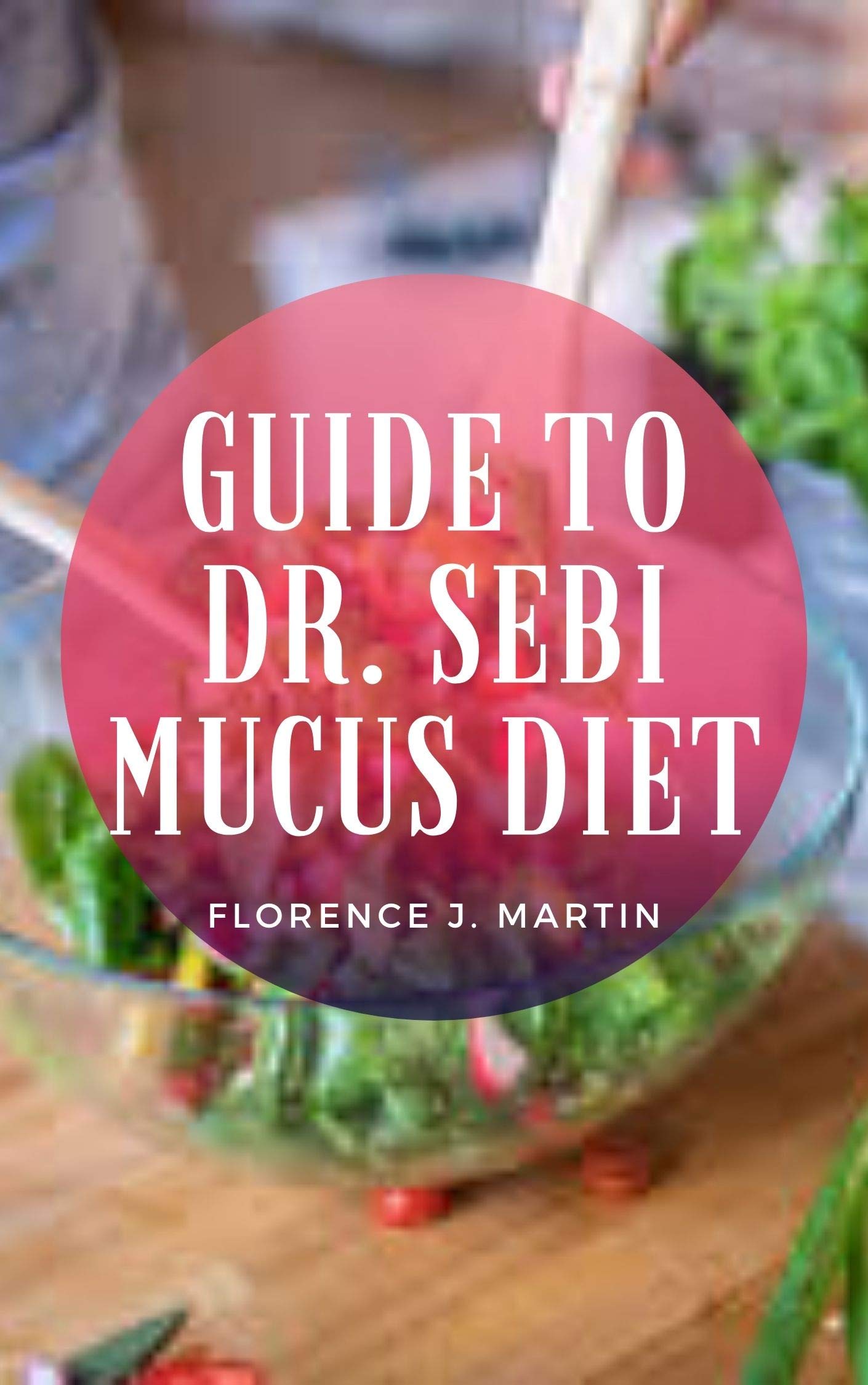 Guide to Dr. Sebi Mucus Diet by Florence J. Martin | Goodreads