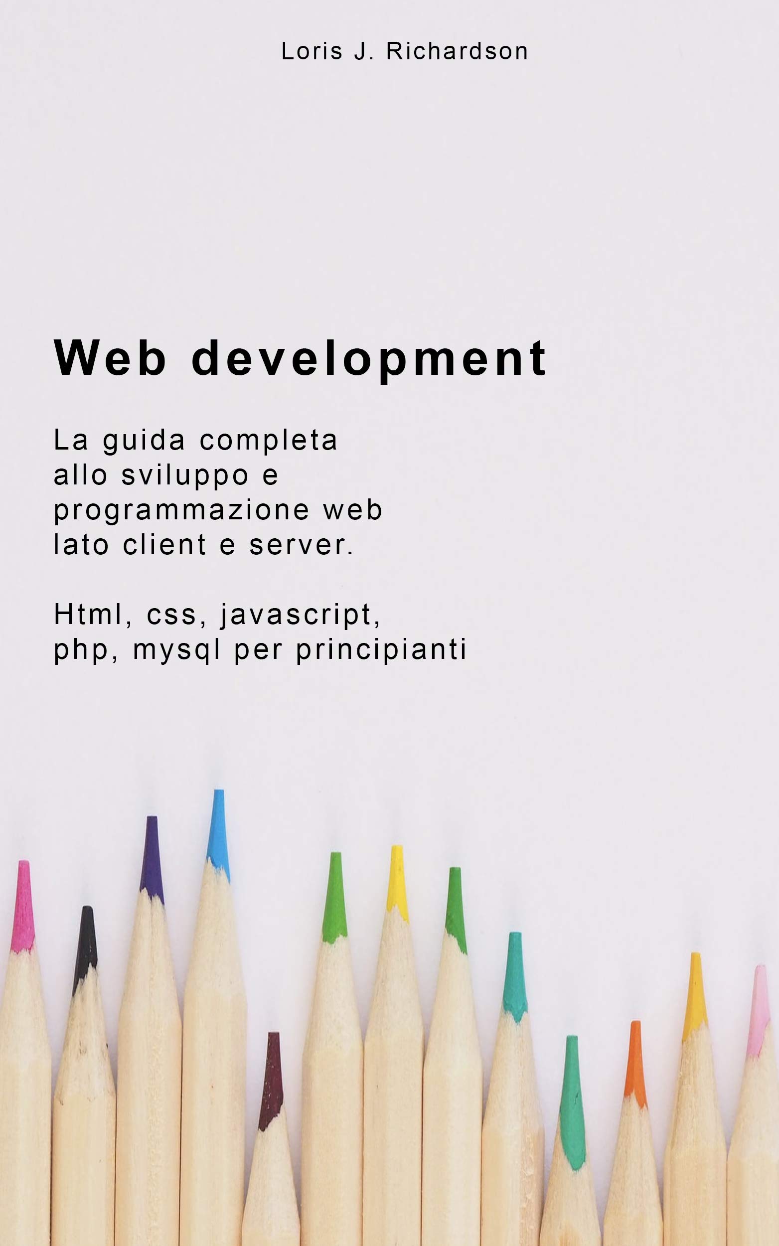 WEB DEVELOPMENT: La guida completa allo sviluppo e programmazione web lato client e server. HTML ...