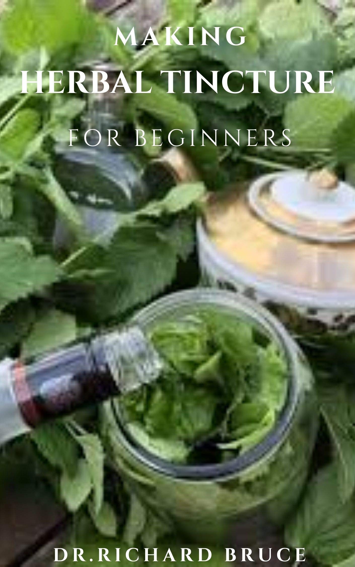 MAKING HERBAL TINCTURE FOR BEGINNERS: Beginners Guide To Soothe Your ...
