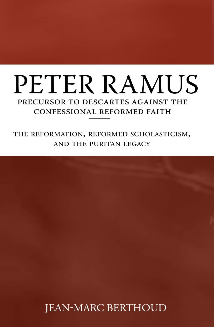 Peter Ramus: Precursor to Descartes Against the Confessional Reformed ...