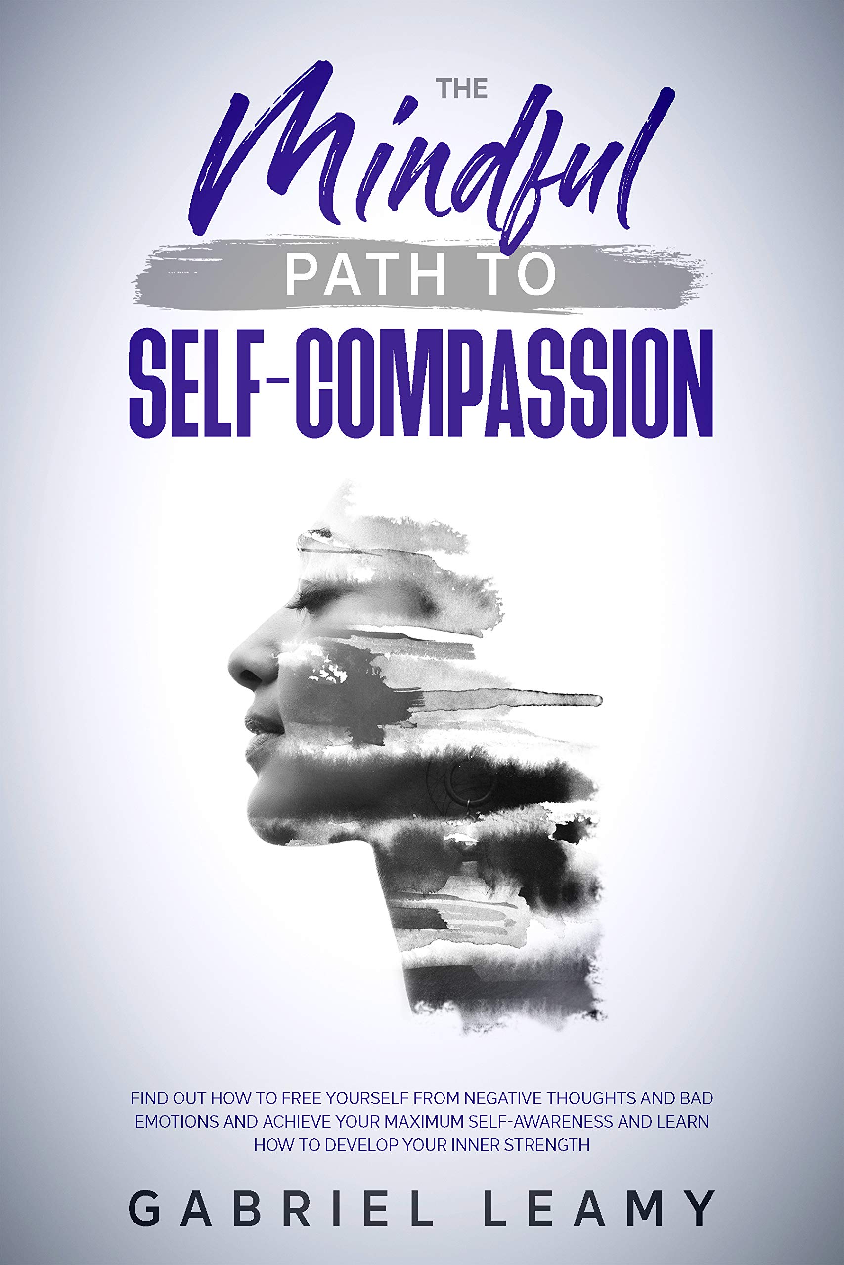 Mindful path to self-compassion: Find out how to free yourself from negative thoughts and bad ...