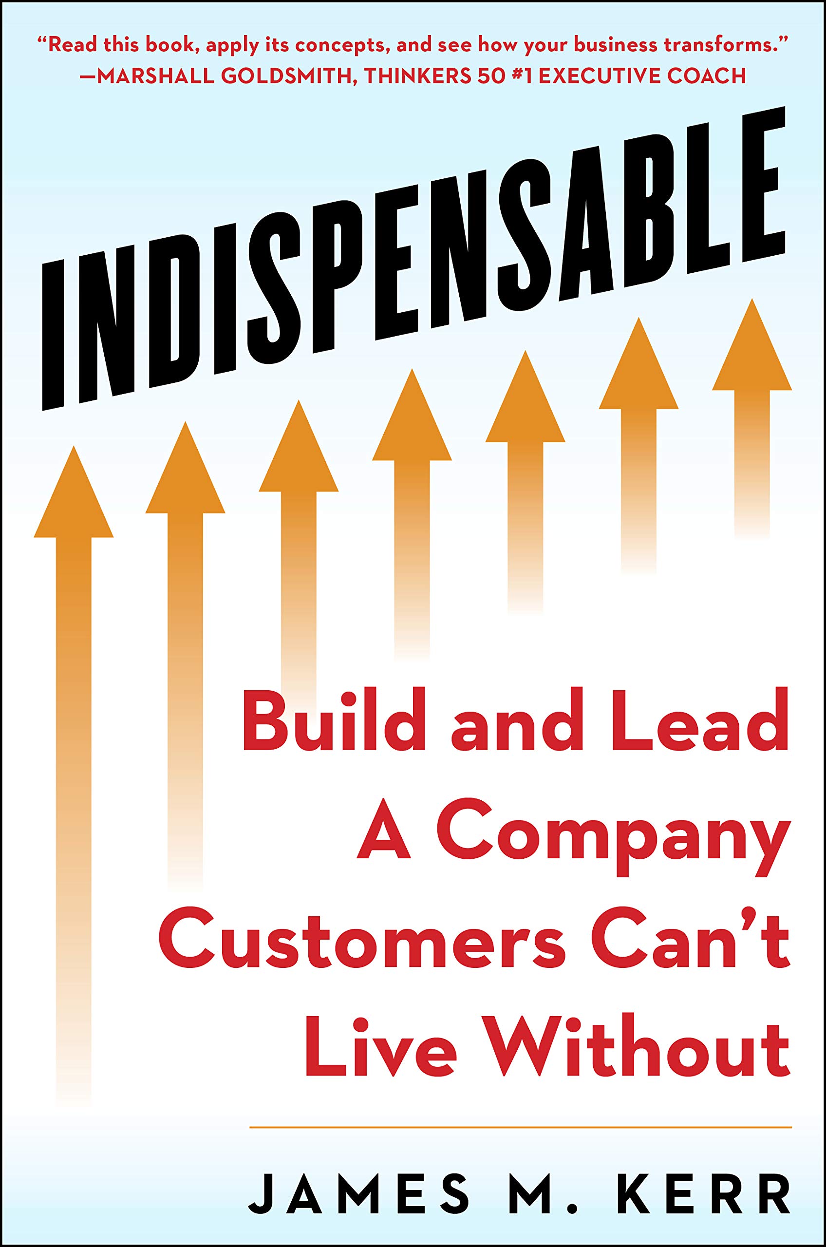 Indispensable: Build and Lead A Company Customers Can’t Live Without by ...