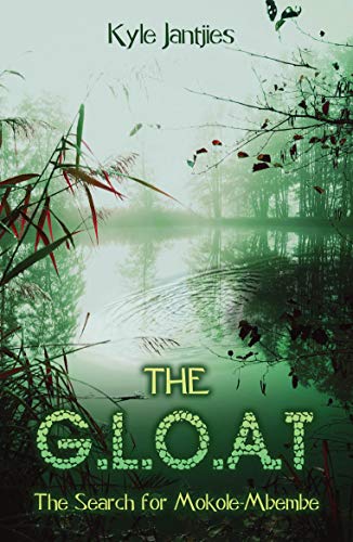 The G.L.O.A.T - The Search for Mokole-Mbembe by Kyle Jantjies | Goodreads