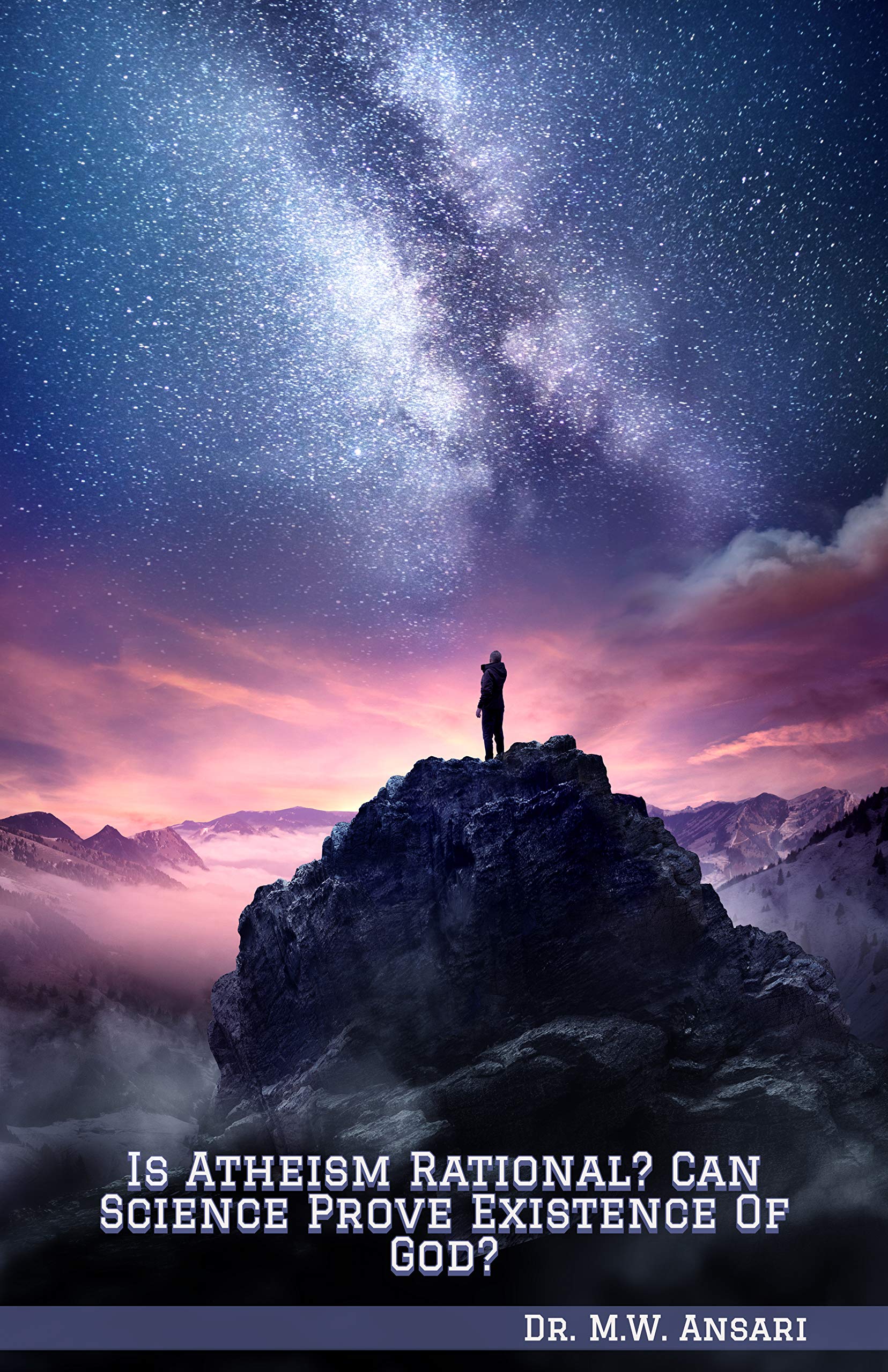 Is Atheism Rational? Can Science Prove Existence Of God? by M.W. Ansari ...
