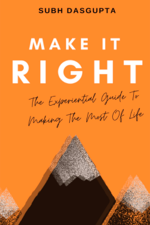 Make It Right: The Experiential Guide To Making The Most Of Life by ...