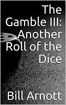 The Gamble III: Another Roll of the Dice by Bill Arnott | Goodreads