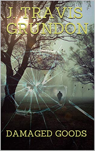 DAMAGED GOODS A Collection of Short Stories by J. Travis Grundon ...