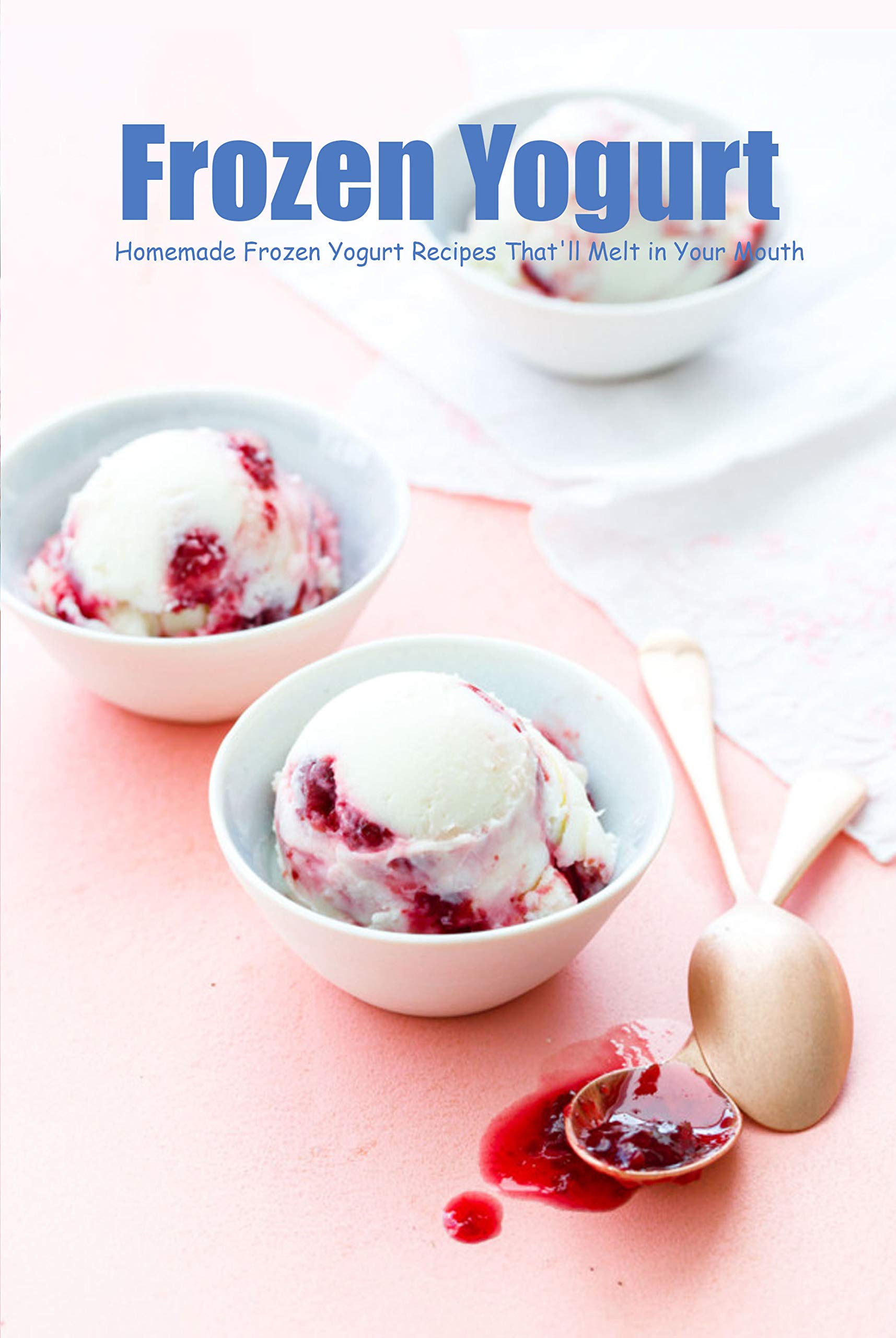 Frozen Yogurt: Homemade Frozen Yogurt Recipes That'll Melt in Your ...