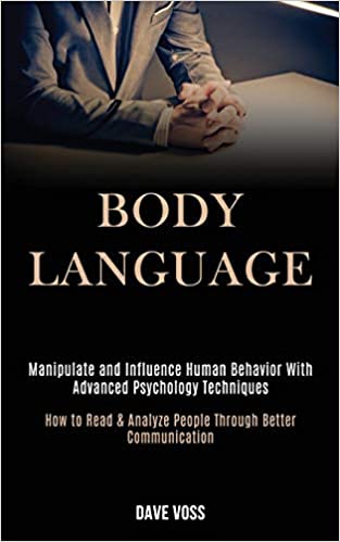 Body Language: Manipulate and Influence Human Behavior With Advanced ...
