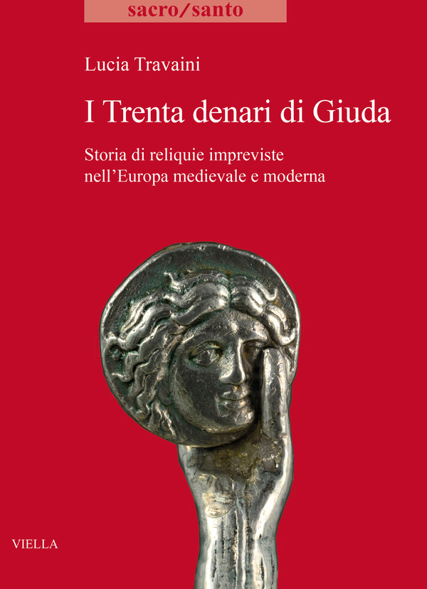 I Trenta denari di Giuda. Storia di reliquie impreviste nell’Europa ...