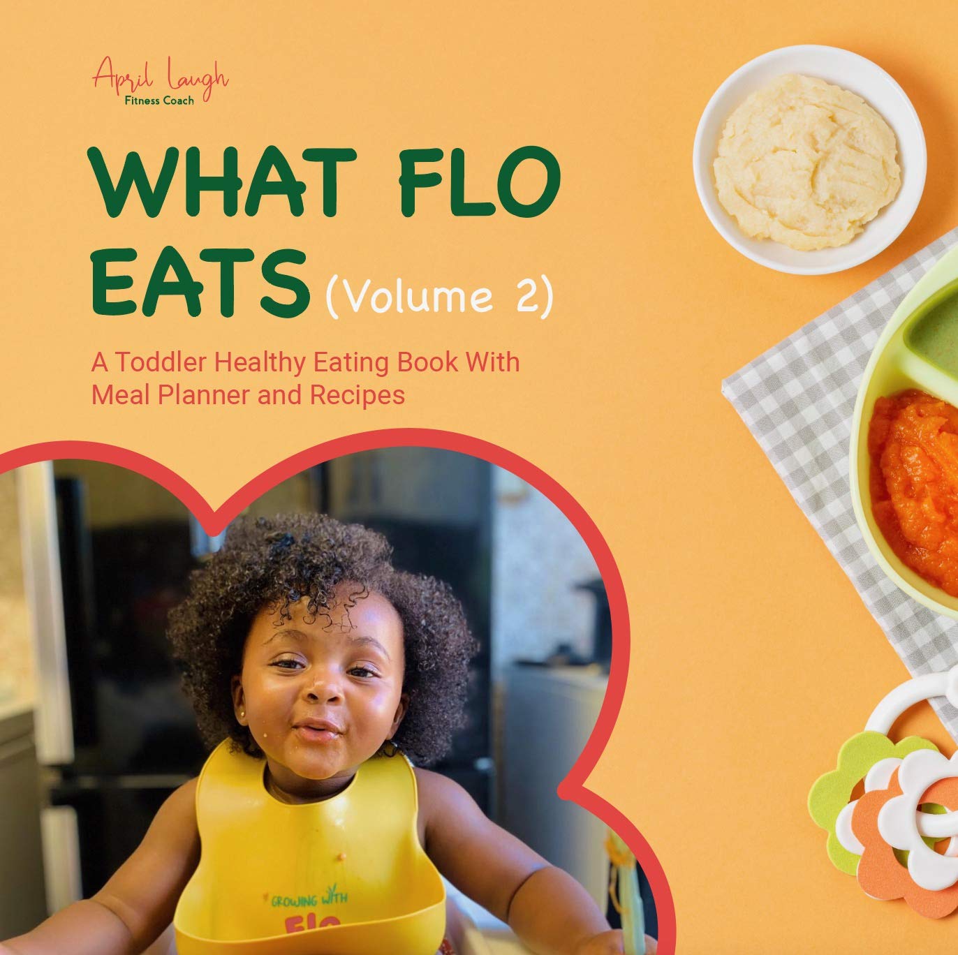 What Flo Eats (Volume 2): A Toddler Healthy Eating Book With Meal ...