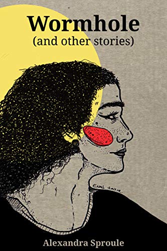 Wormhole (and other stories) by Alexandra Sproule | Goodreads