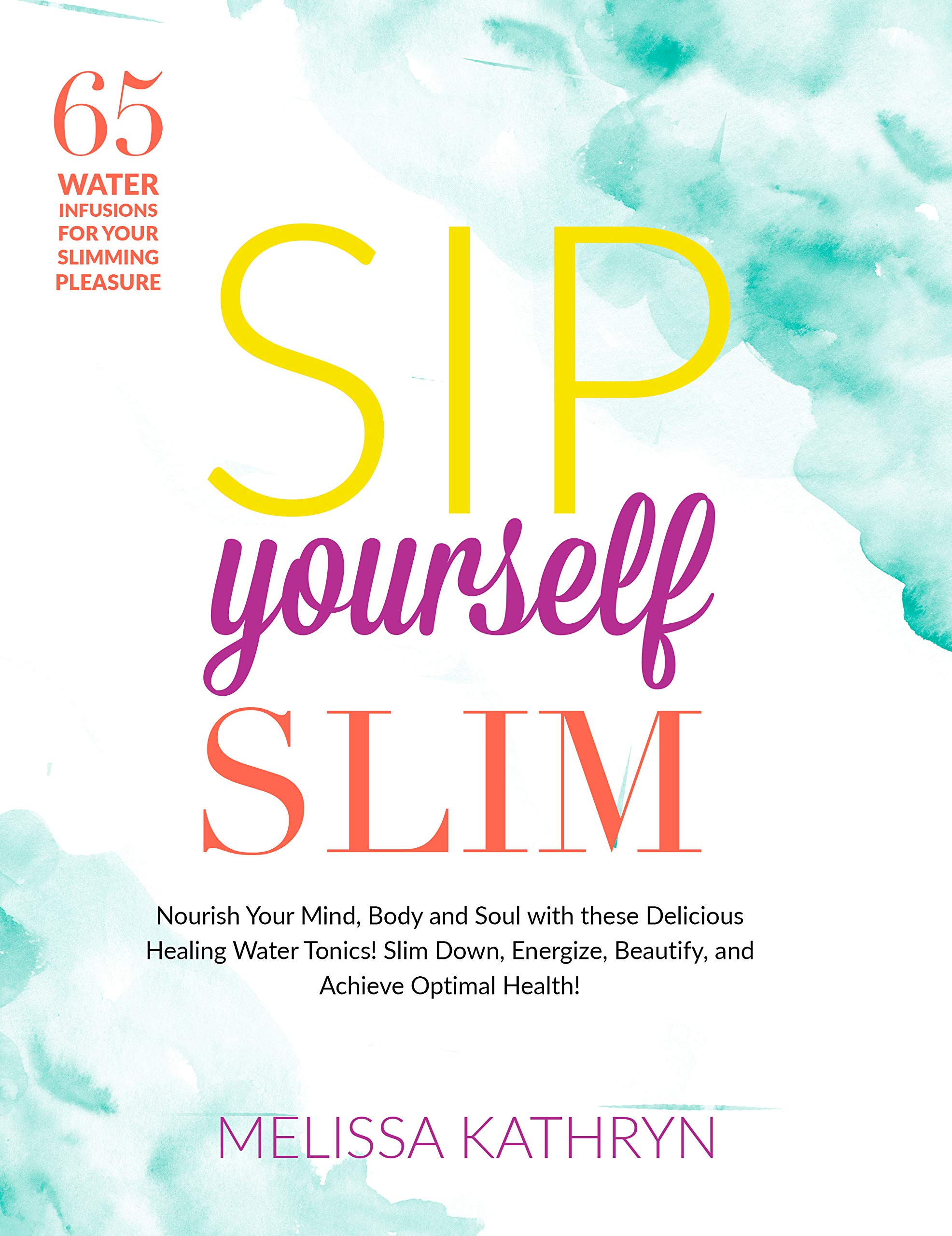 Sip Yourself Slim: 65 WATER INFUSIONS FOR YOUR SLIMMING PLEASURE by ...