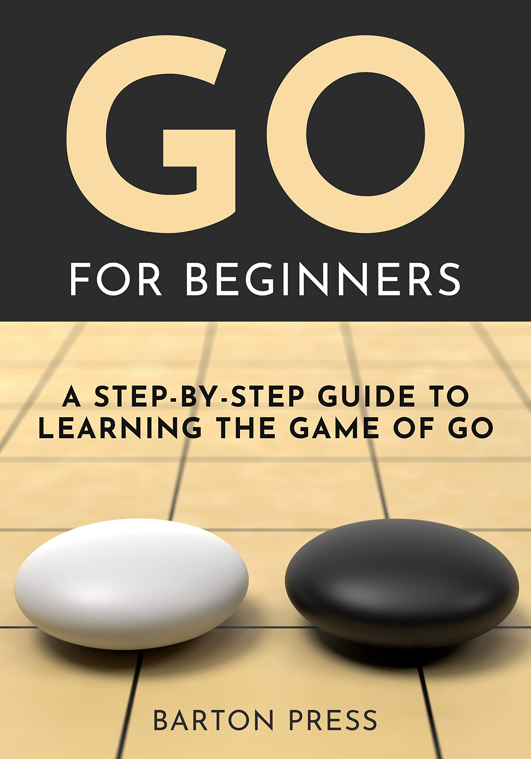 Go for Beginners: A Step-By-Step Guide to Learning the Game of Go by ...