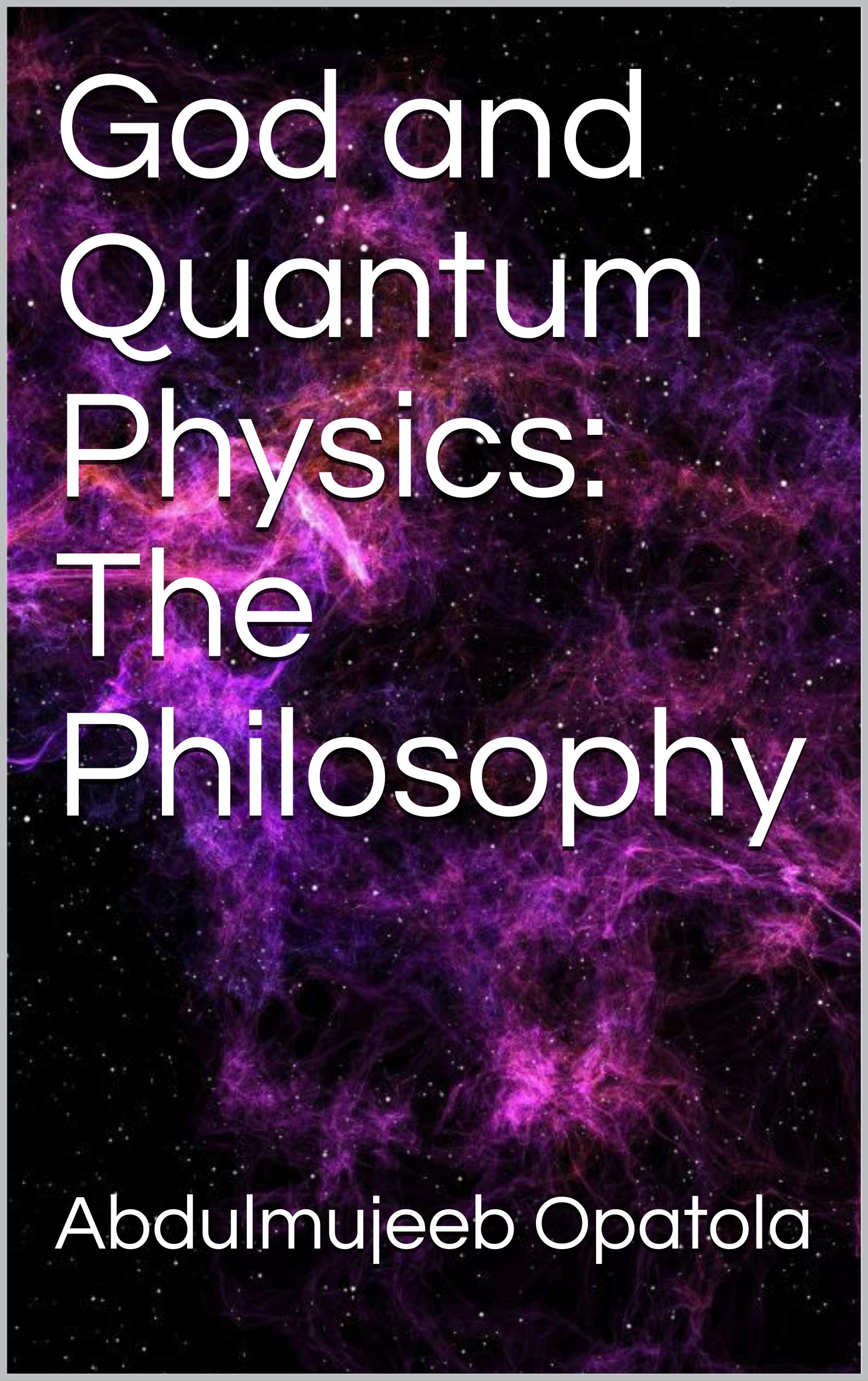God and Quantum Physics: The Philosophy by Abdulmujeeb Opatola | Goodreads
