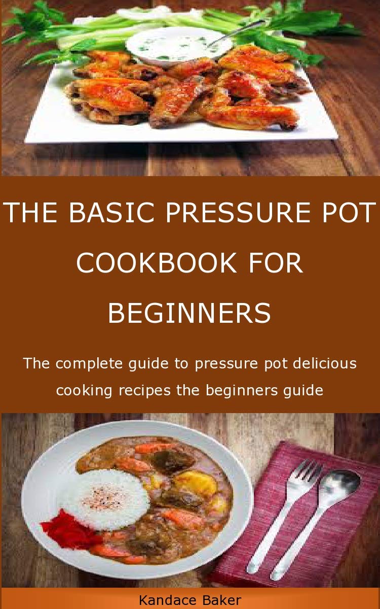 THE BASIC PRESSURE POT COOKBOOK FOR BEGINNERS: The complete guide to ...