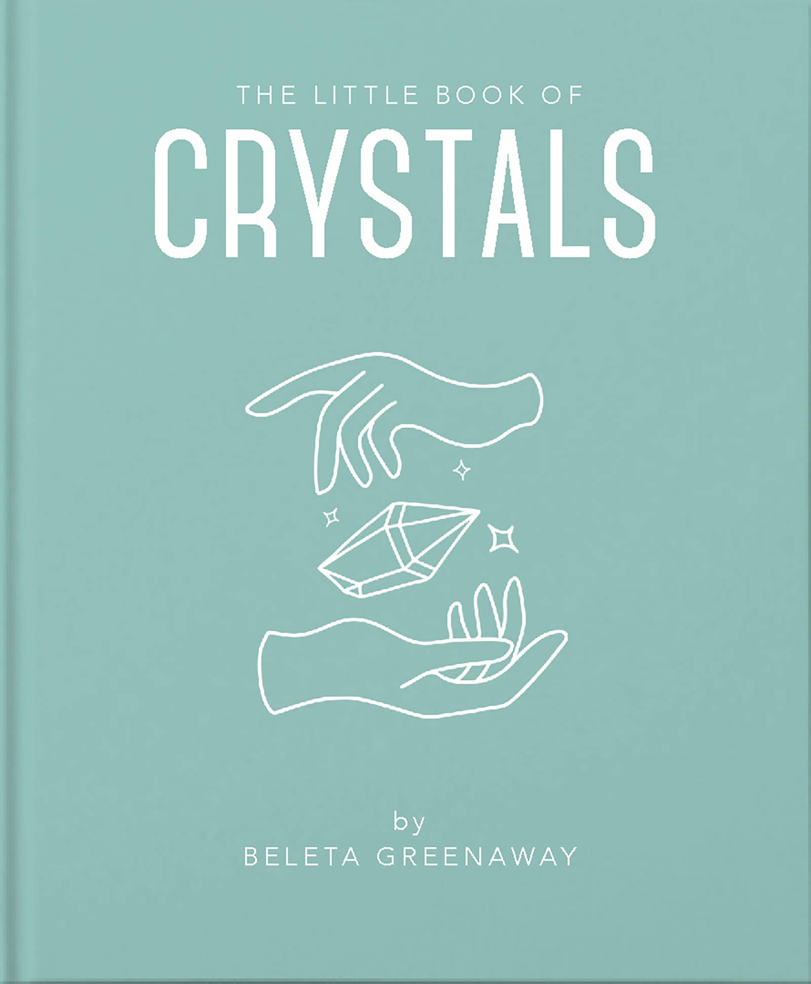 The Little Book of Crystals: An Inspiring Introduction to Everything ...