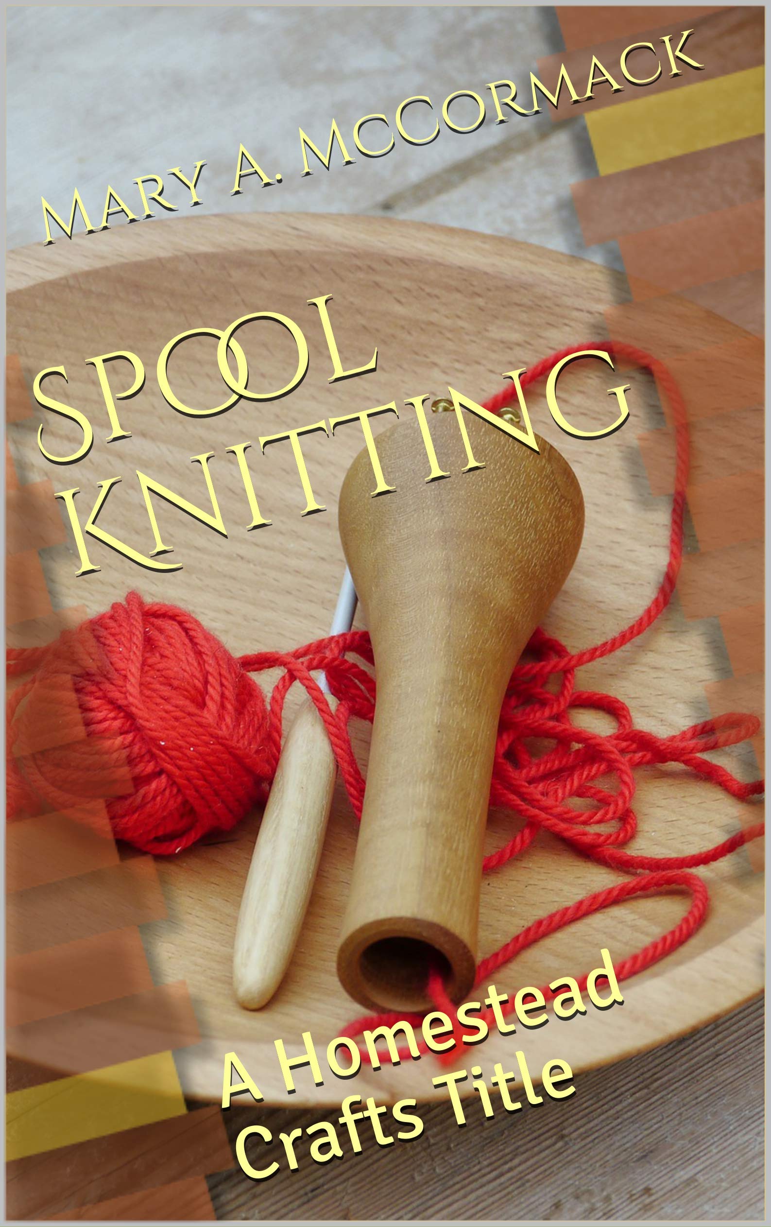 Spool Knitting: A Homestead Crafts Title by Mary A. McCormack | Goodreads