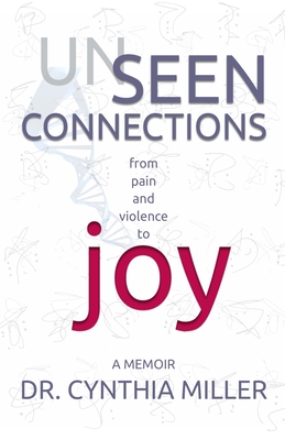 Unseen Connections: A Memoir from Pain and Violence to Joy by Cynthia ...