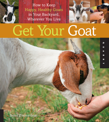 Get Your Goat: How to Keep Happy, Healthy Goats in Your Backyard ...