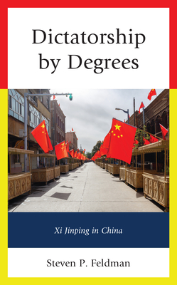 Dictatorship by Degrees: Xi Jinping in China by Steven P. Feldman ...