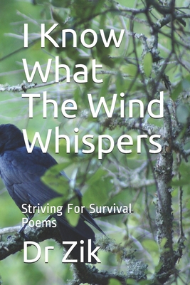 I Know What The Wind Whispers: Striving For Survival Poems by Dr Zik ...