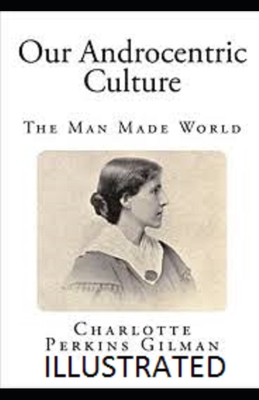 Our Androcentric Culture Or The Man-Made World by Charlotte Perkins ...
