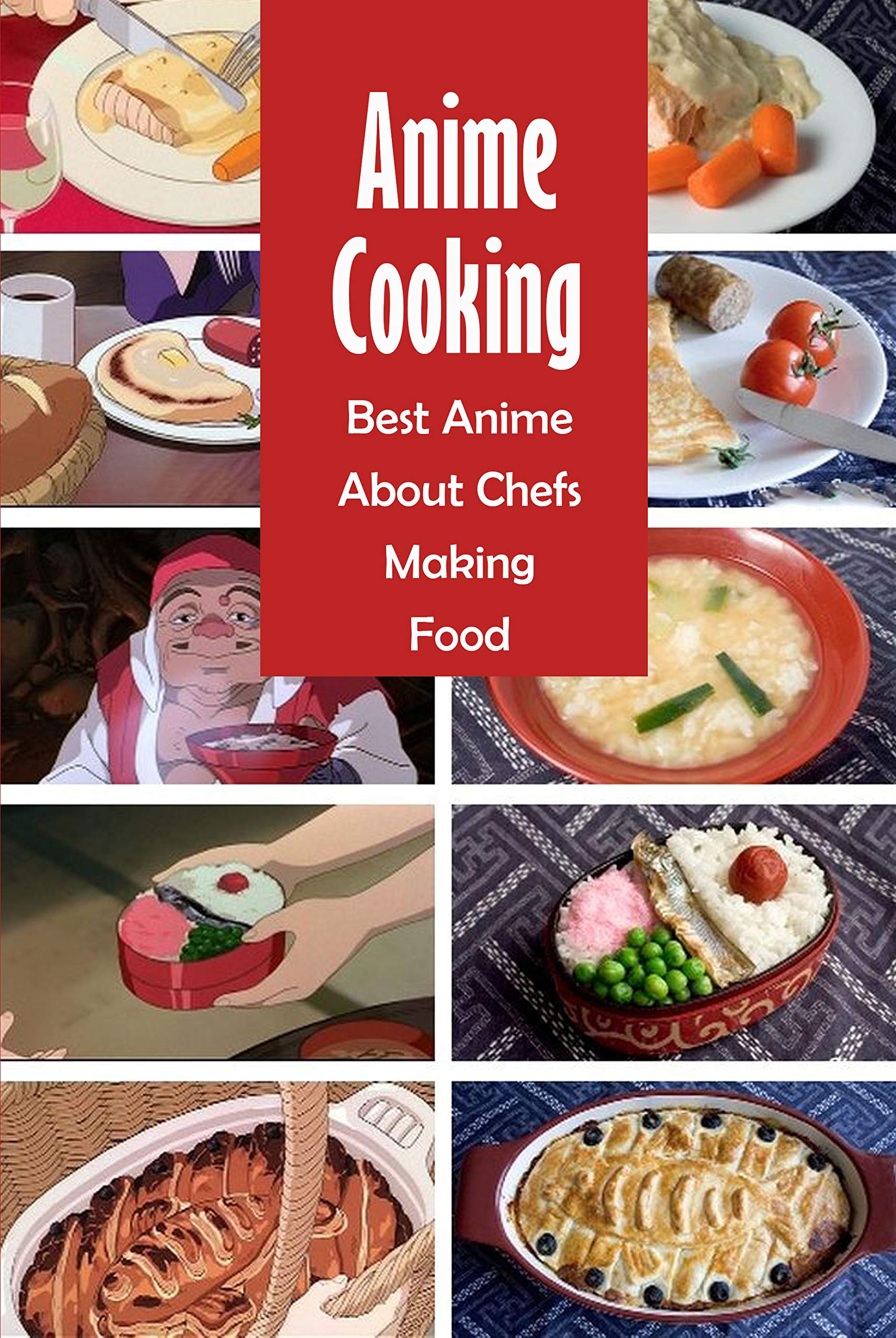 Anime Cooking: Best Anime About Chefs Making Food: The Anime Cookbook ...