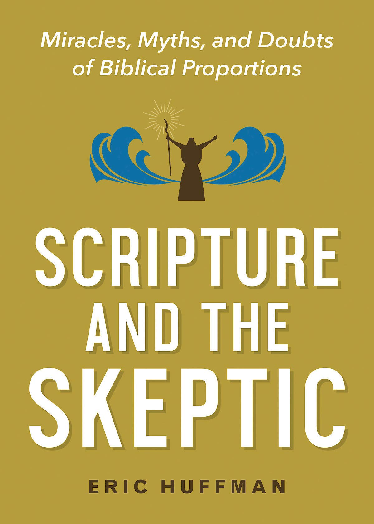 Scripture and the Skeptic: Miracles, Myths, and Doubts of Biblical ...