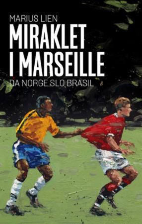 Miraklet i Marseille - da Norge slo Brasil by Marius Lien | Goodreads
