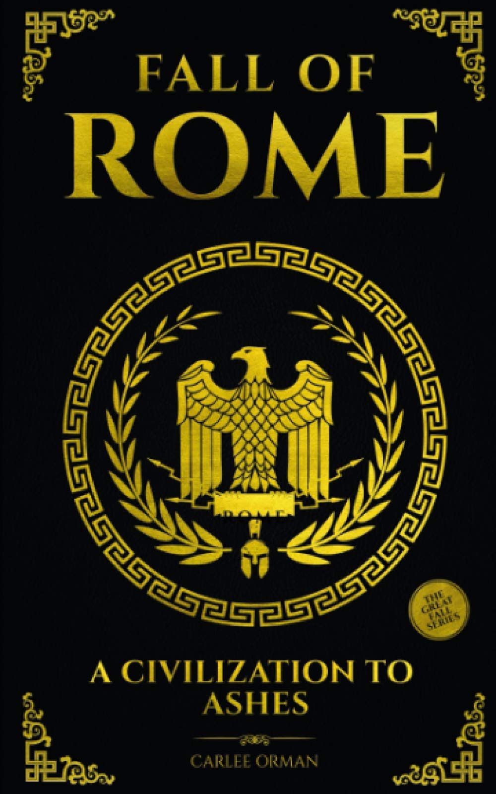 Fall of Rome: A Civilization to Ashes by Carlee Orman | Goodreads