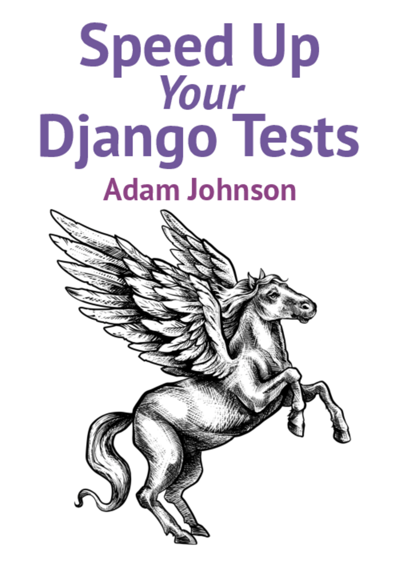 Speed Up Your Django Tests by Adam Johnson | Goodreads