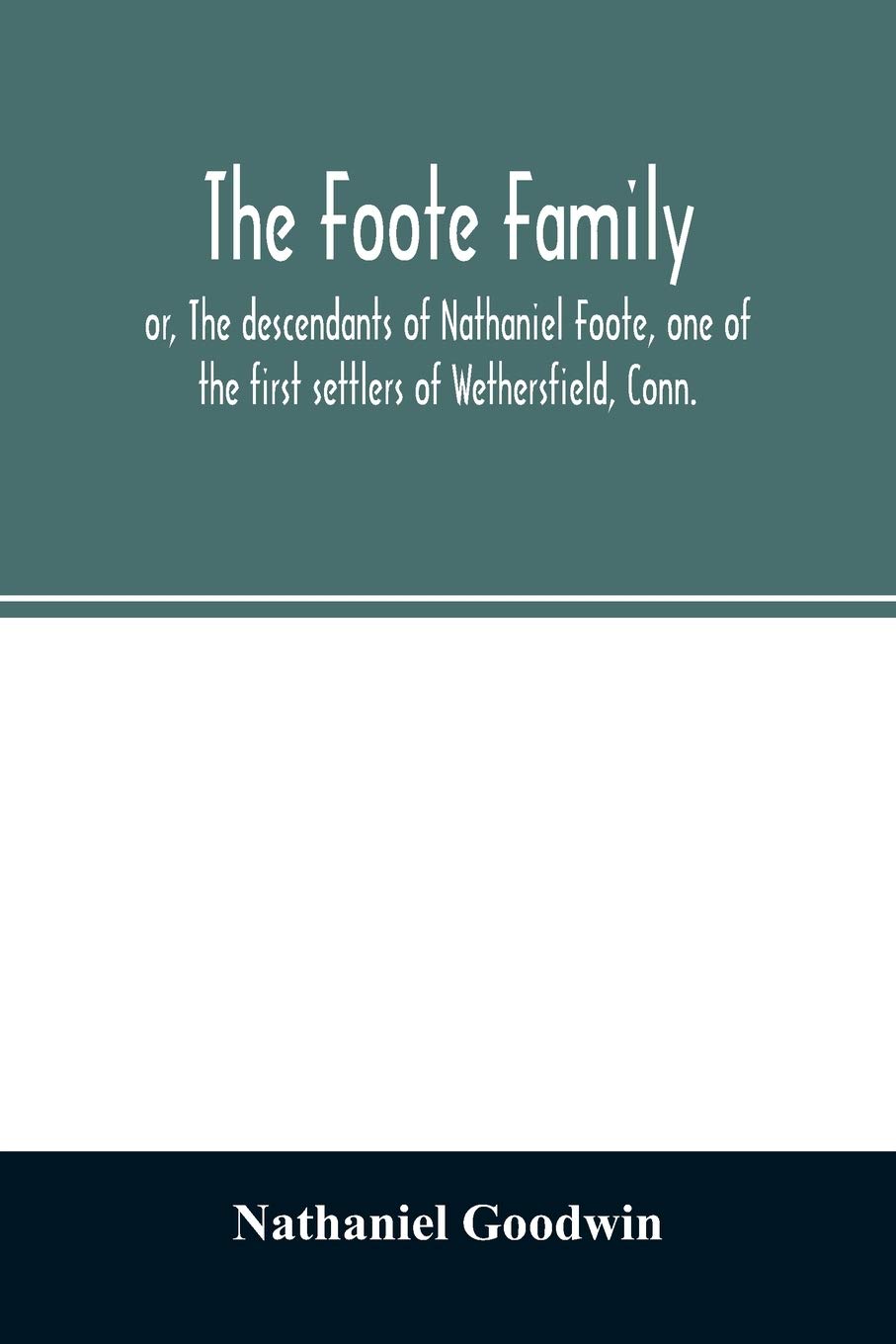 The Foote family: or, The descendants of Nathaniel Foote, one of the ...