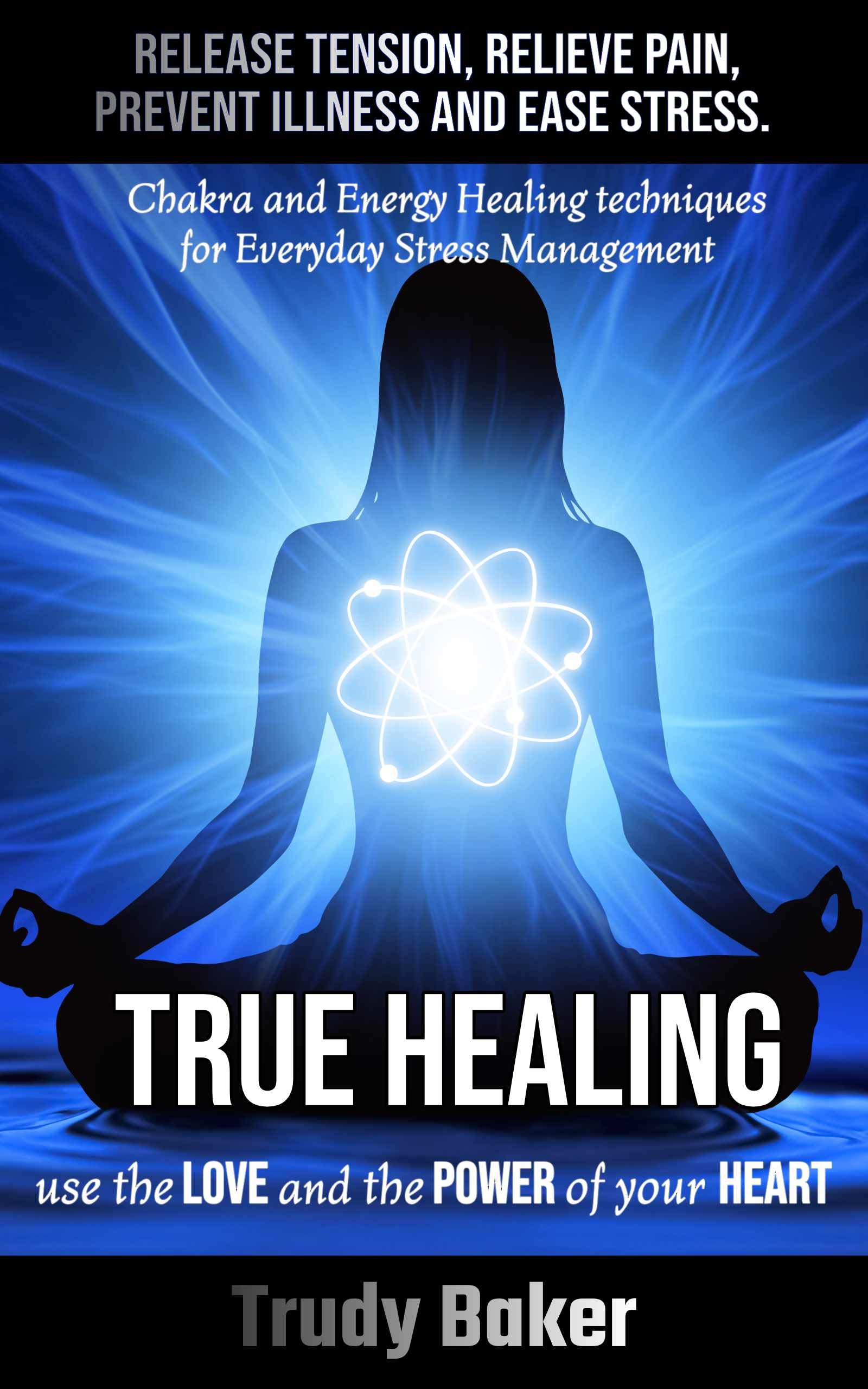 True Healing: Chakra and Energy Healing Techniques for Everyday Stress ...
