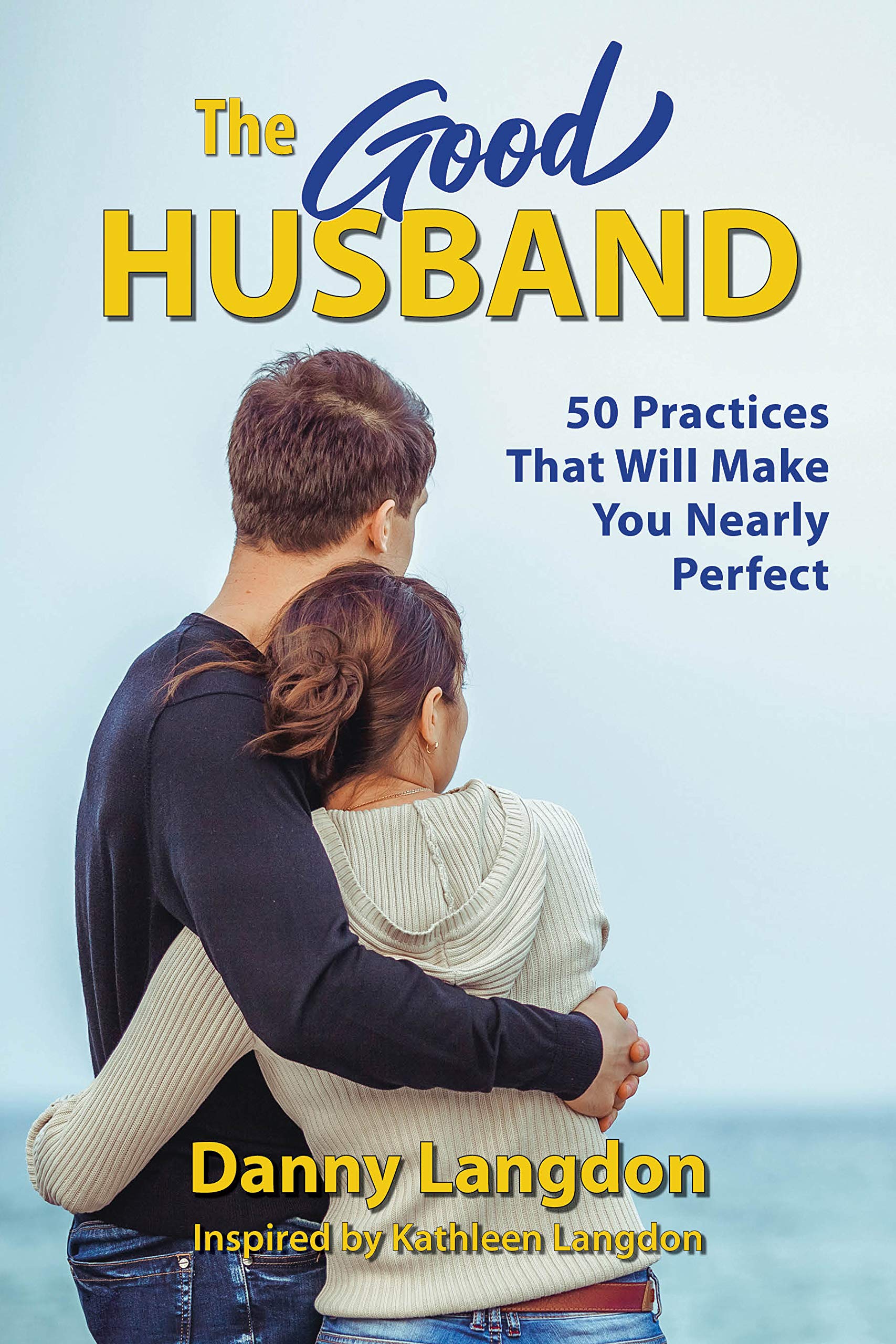 The Good Husband: 50 Practices That Will Make You Nearly Perfect by ...