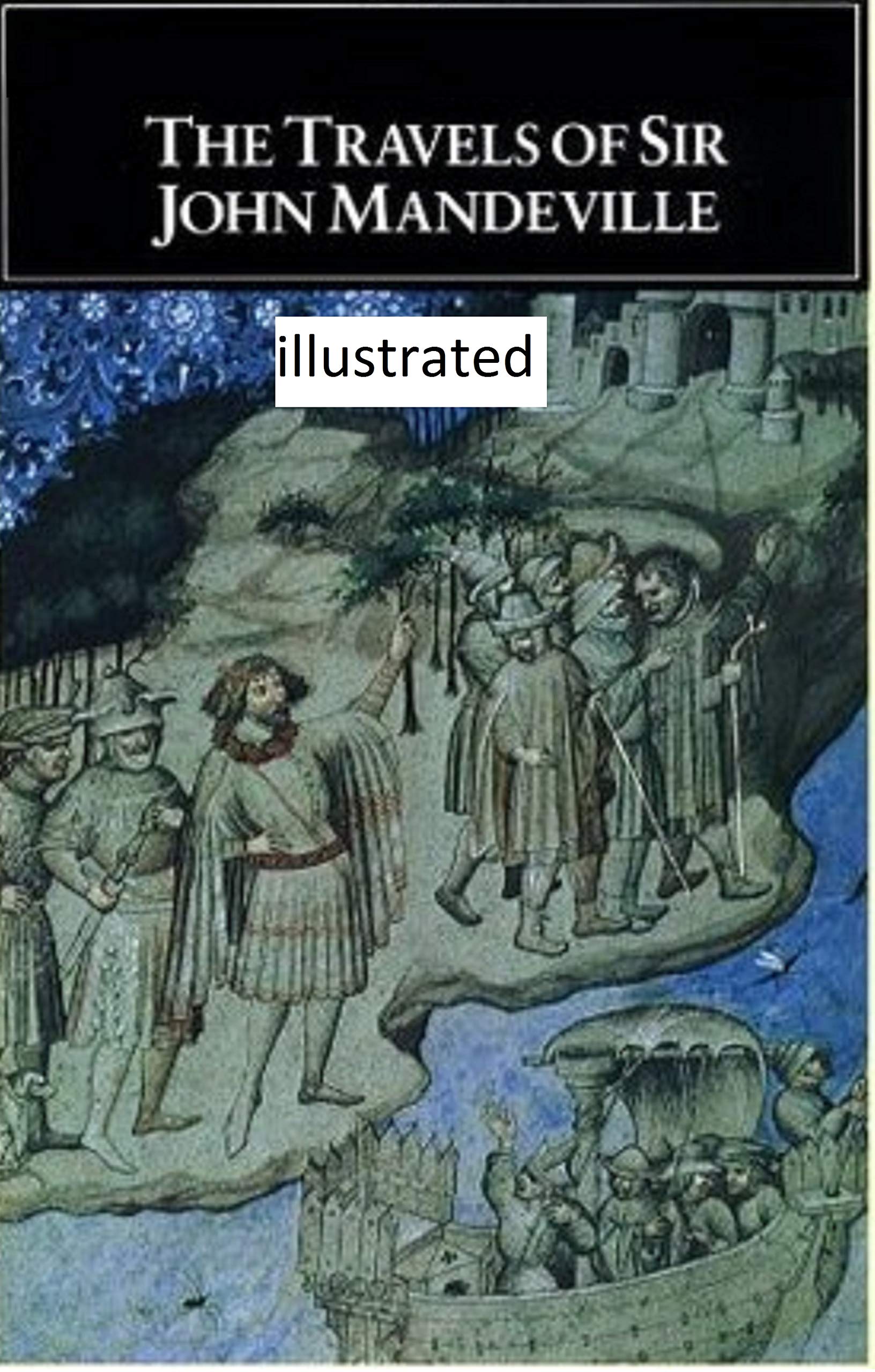 The Travels of Sir John Mandeville Illustrated by John Mandeville ...