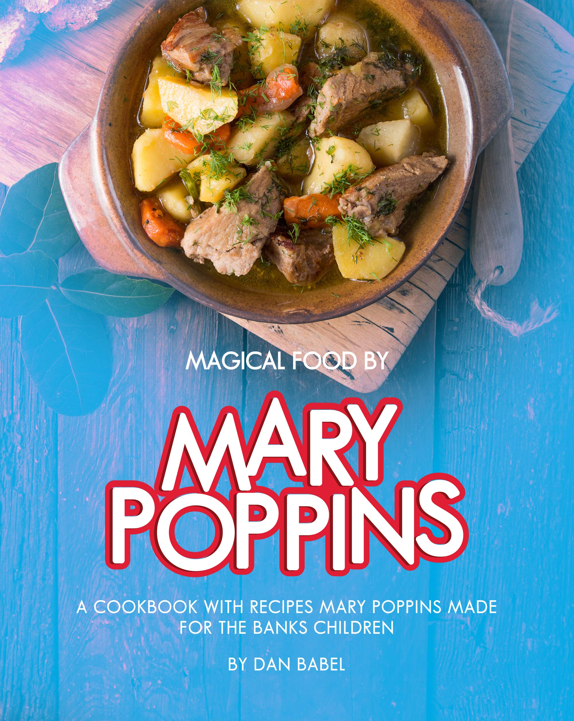 Magical Food by Mary Poppins: A Cookbook with Recipes Mary Poppins made ...
