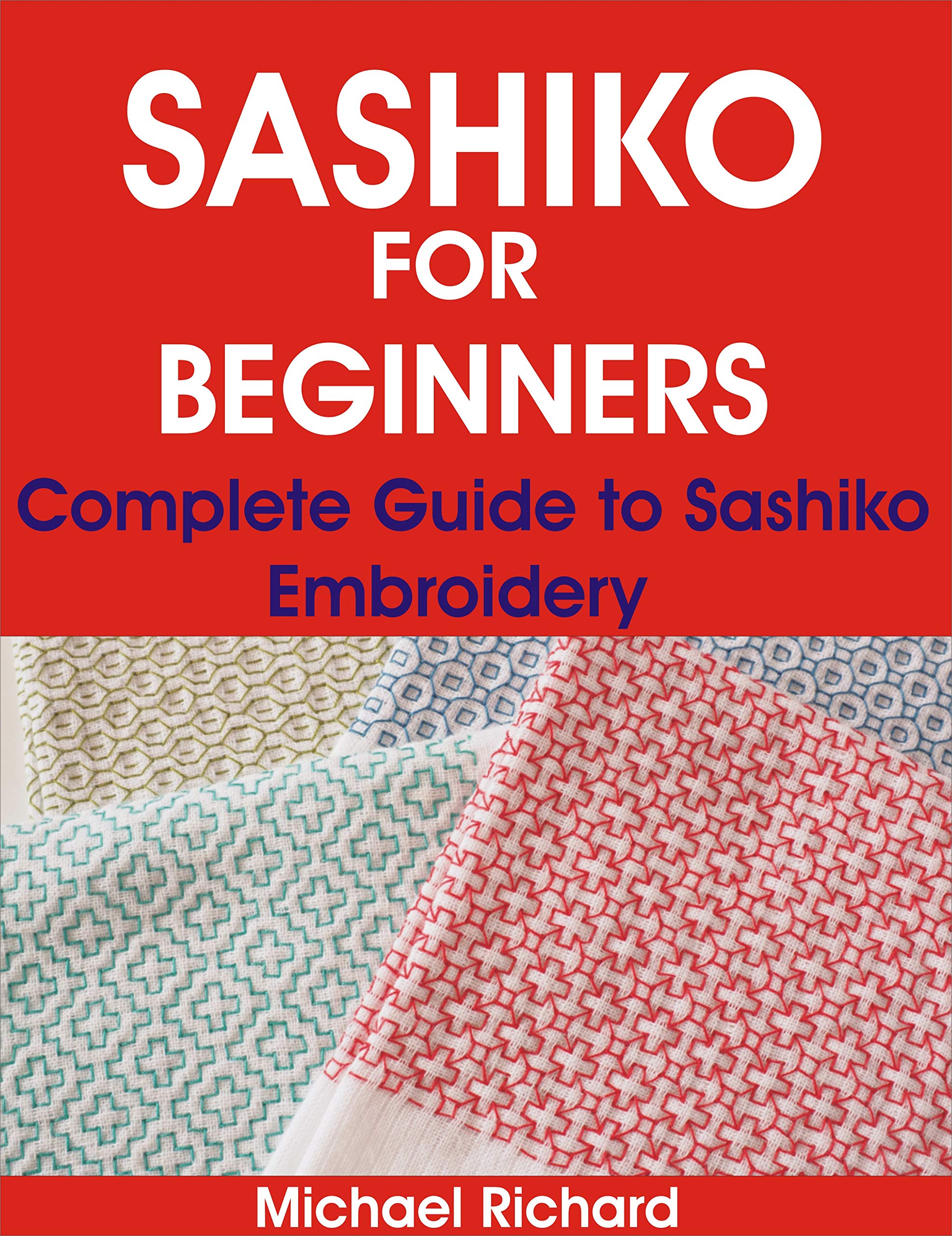 SASHIKO FOR BEGINNERS: Complete Guide to Sashiko Embroidery by Michael ...