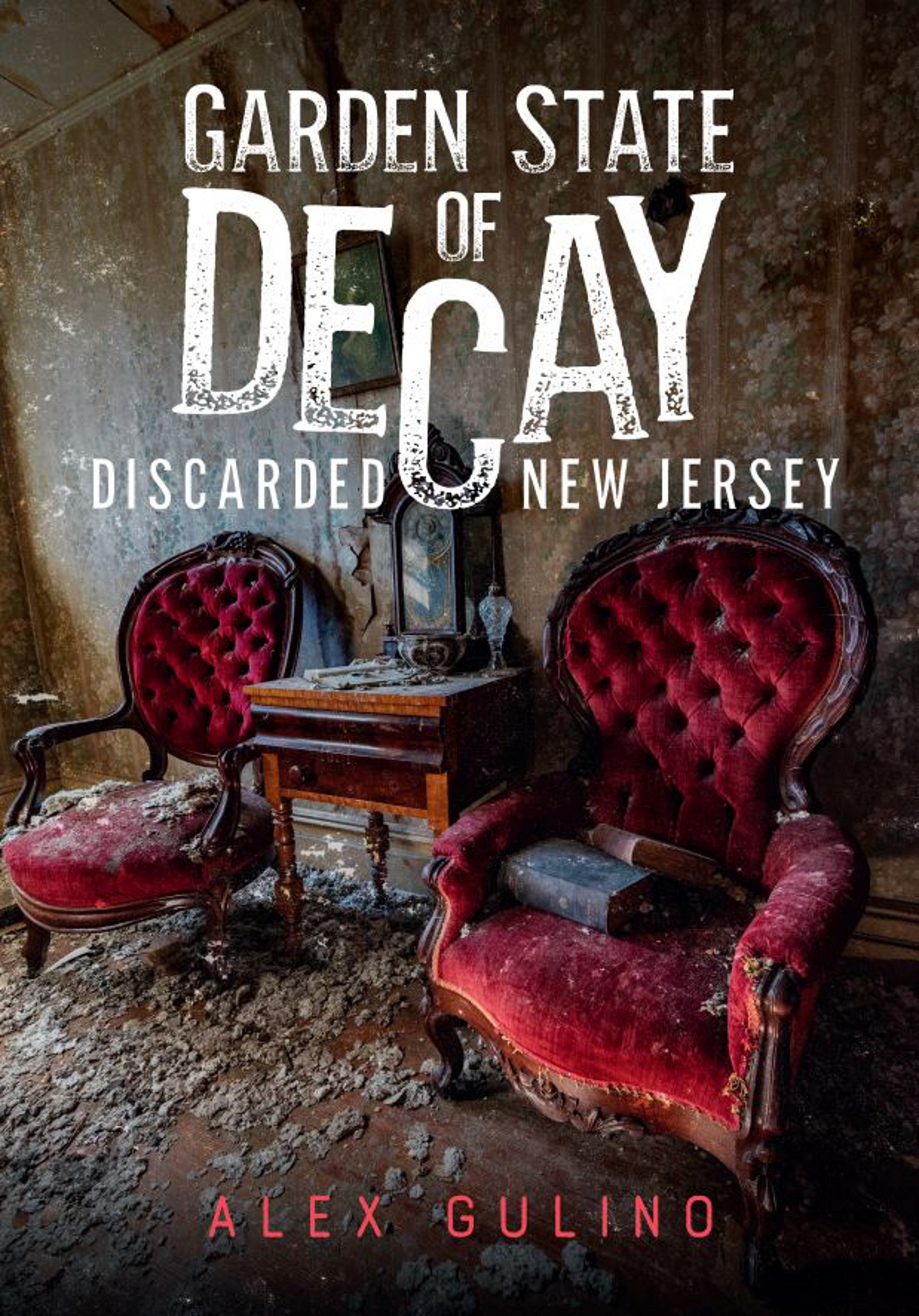 Garden State of Decay: Discarded New Jersey by Alex Gulino | Goodreads