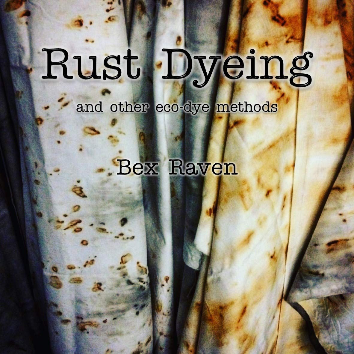 Rust Dyeing and other eco-dye methods by Bex Raven | Goodreads
