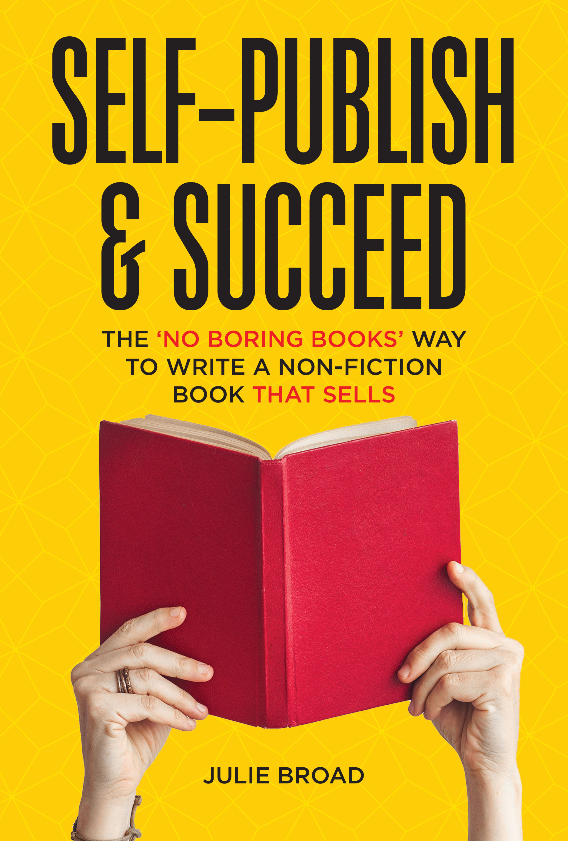 Self-Publish & Succeed: The No Boring Books Way to Writing a Non ...